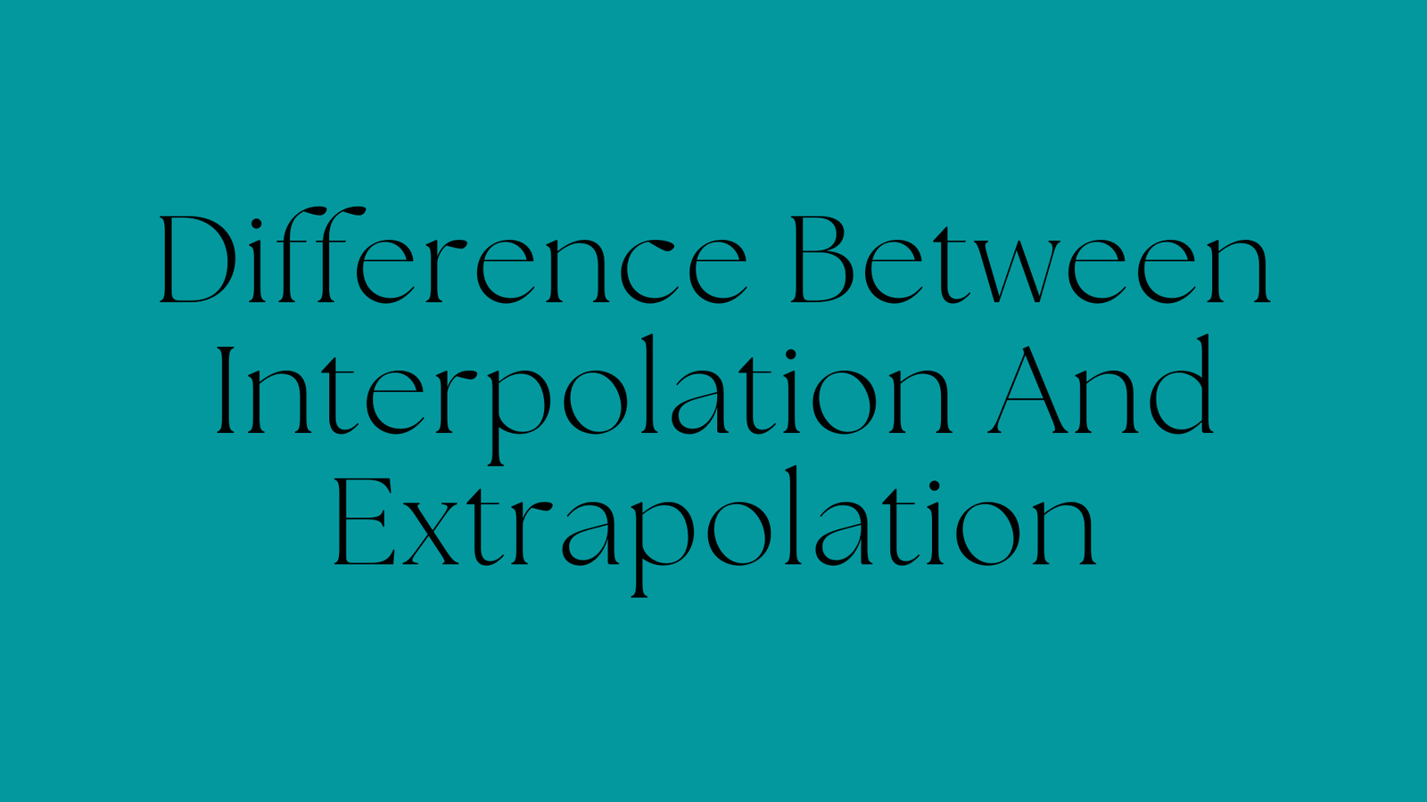 Difference Between Interpolation And Extrapolation Extrapolate Vs 